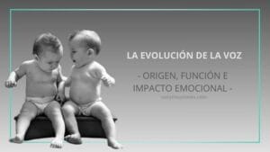 La evolución de la voz. Origen, función e impacto emocional